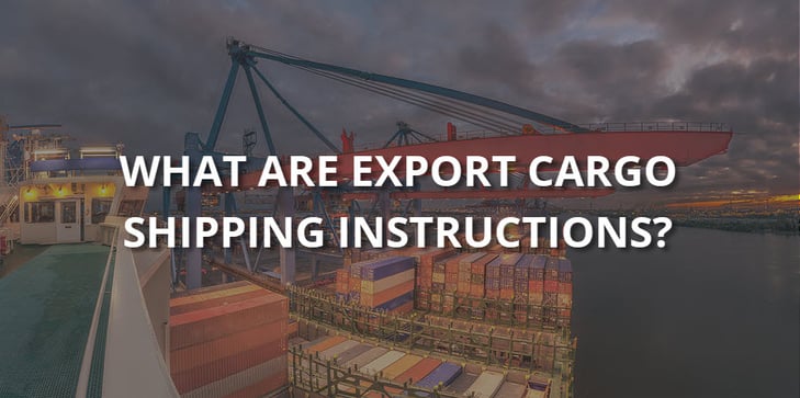 What Are Export Cargo Shipping Instructions (and why are they important)?